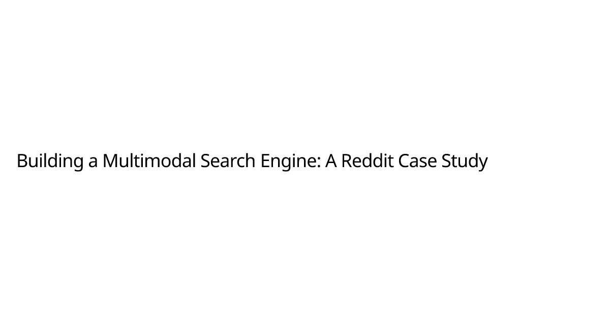 Building a Multimodal Search Engine: A Reddit Case Study | David Okpare